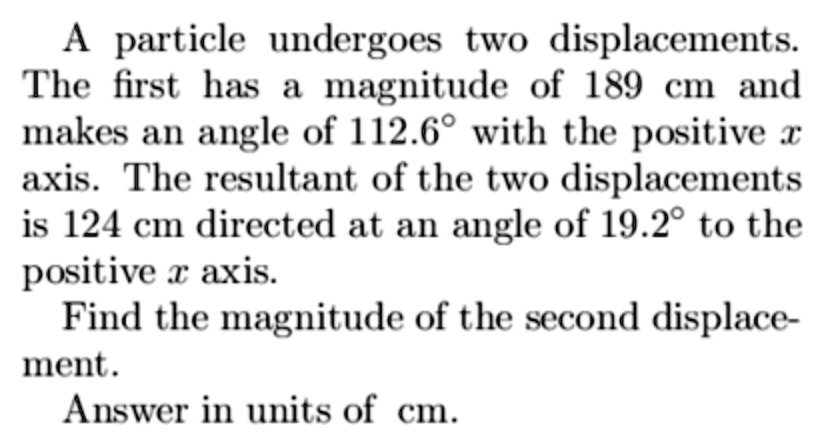 SOLVED: A particle undergoes two displacements The first has a magnitude of 189 cm and makes an ...