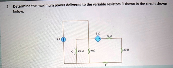 2. Determine the maximum power delivered to the variable resistors R ...