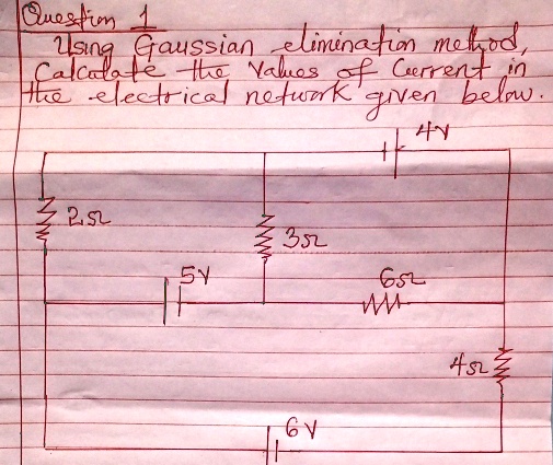 [GET ANSWER] question 1 using gaussian elimination method calcalate the values of current in the ...