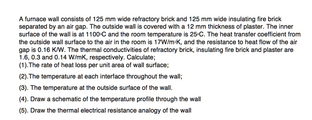 SOLVED: A furnace wall consists of 125 mm wide refractory brick and 125 ...