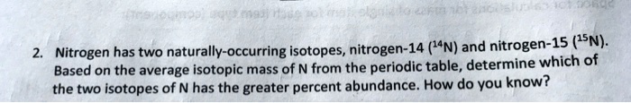 2. Nitrogen has two naturally-occurring isotopes, nitrogen-14 (^14N ...