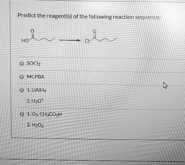 SOLVED: Predict the reagent(s) of the following reaction sequence: HO SOCl2 MCPBA 1. LiAlH4 2 ...