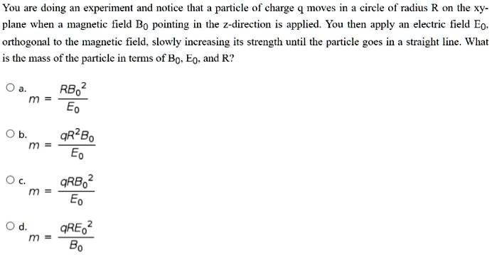SOLVED: You are doing an experiment and notice that a particle of charge q moves in a circle of ...