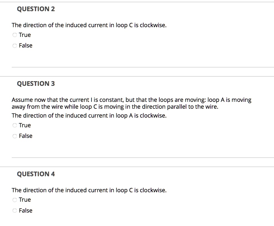 SOLVED: QUESTION 2 The direction of the induced current in loop € is clockwise True False ...