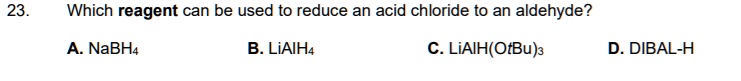 SOLVED: 23. Which reagent can be used to reduce an acid chloride to an ...