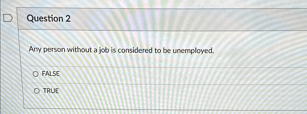 Question 2 any person without a job is considered to be...