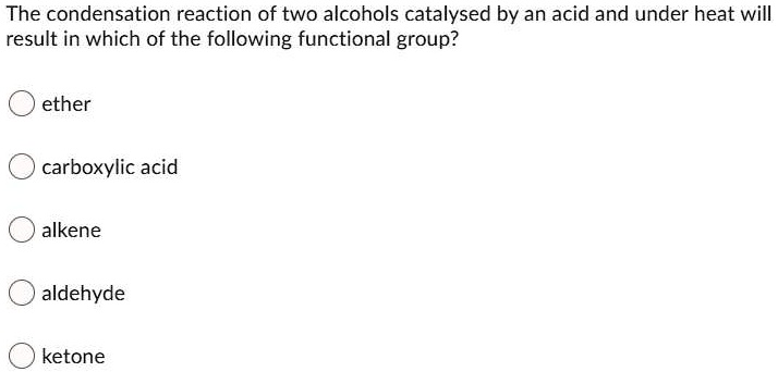 SOLVED:The condensation reaction of two alcohols catalysed by an acid ...