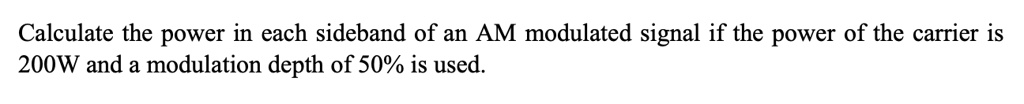 calculate the power in each sideband of an am modulated signal if the ...