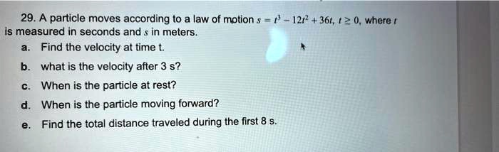 SOLVED: 29 A particle moves according t0 a law of motion is measured in seconds and in melers ...