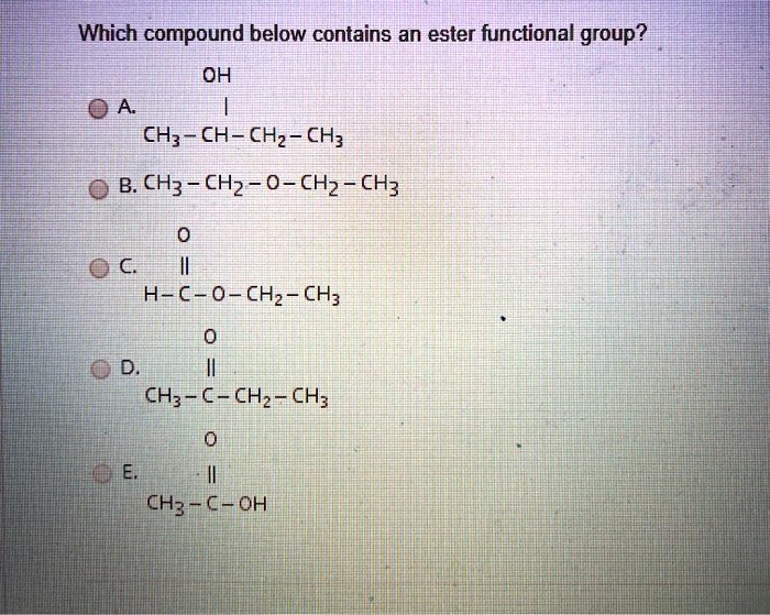 SOLVED: Which compound below contains an ester functional group? OH 0 A CH3- CHCHz = CH; B. CHz ...
