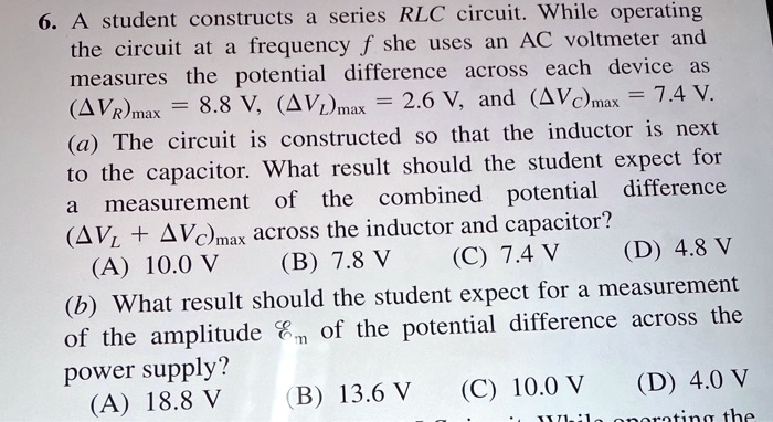SOLVED: A student constructs a series RLC circuit. While operating the ...