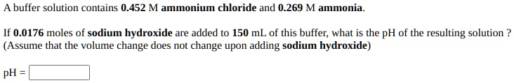 SOLVED: A buffer solution contains 0.452 M ammonium chloride and 0.269 M ammonia If 0.0176 moles ...