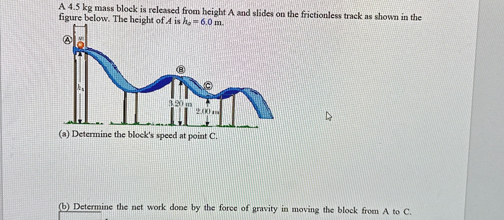 [GET ANSWER] a 45 kg mass block is released from height a and slides on the frictionless track ...