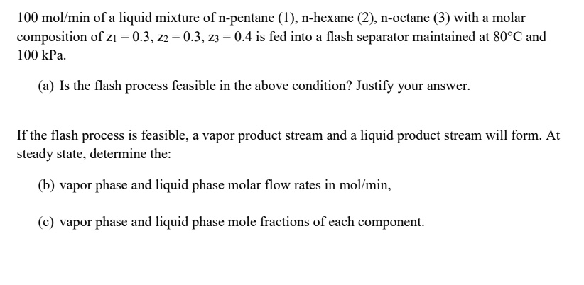 SOLVED: 100 mol/min of a liquid mixture of n-pentane (1), n-hexane (2), n-octane (3) with a ...