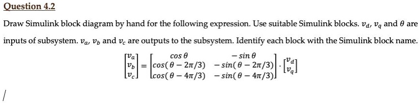 SOLVED: Question 4.2 Draw a Simulink block diagram by hand for the ...