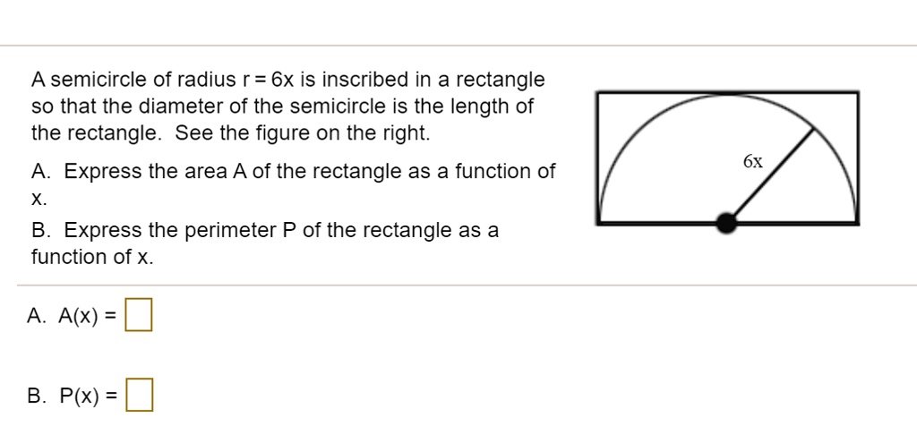 a semicircle of radius r 6x is inscribed in a rectangle so that the diameter of the semicircle ...