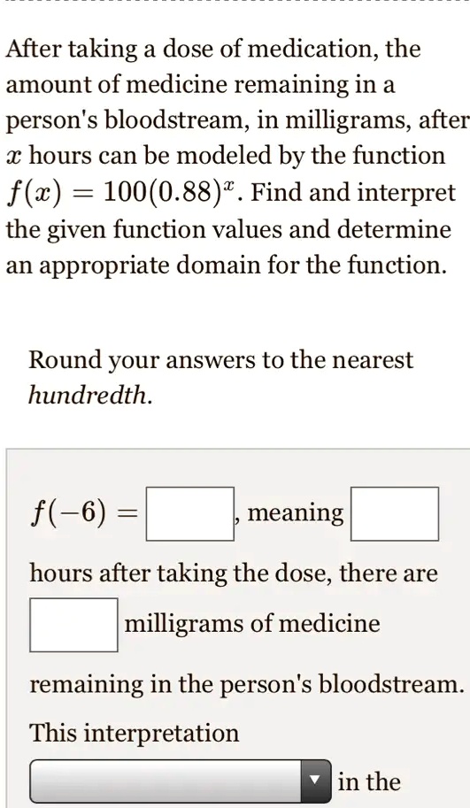 After taking a dose of medication, the amount of medicine remaining in ...