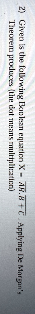 2 given is the following boolean equation x ab cdot b c applying de ...