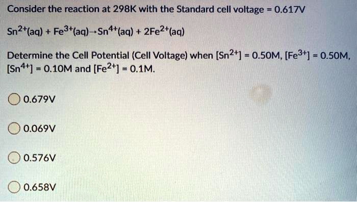 SOLVED: Consider the reaction at 298K with the standard cell voltage 0.617V: Sn2+(aq) + Fe3+(aq ...