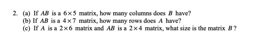 SOLVED: (a) If AB is a 6x5 matrix; how many columns does B have? If AB is a 4x7 matrix; how many ...