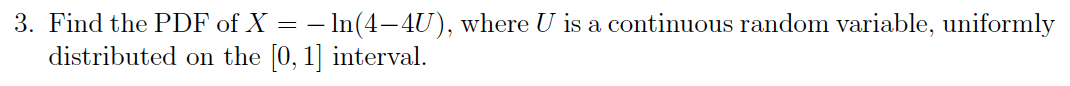 Solved 3 Find The Pdf Of X Ln 4 4 U Where U Is A Continuous Random Variable Uniformly
