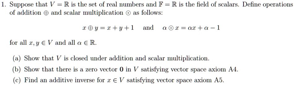 suppose that v r is the set of real numbers and f r is the field of scalars define operations of ...