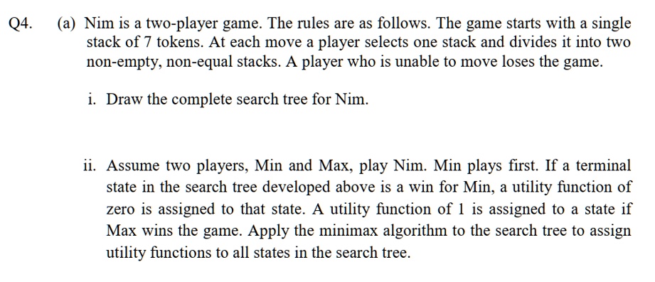 SOLVED: Q4. (a) Nim is a two-player game. The rules are as follows. The ...