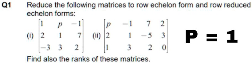SOLVED: Reduce the following matrices to row echelon form and row ...