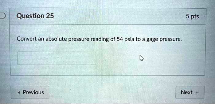 SOLVED: Question 25 5pts Convert an absolute pressure reading of 54 ... SOLVED: Question 25 5pts Convert an absolute pressure reading of 54 ...