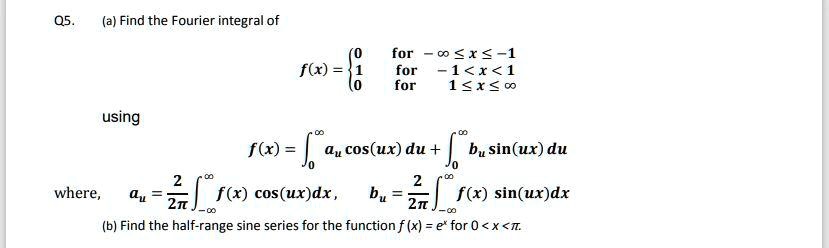 Q5. (a) Find the Fourier integral of f(x) = 0 for -∞≤ x ≤ -1 1 for -1