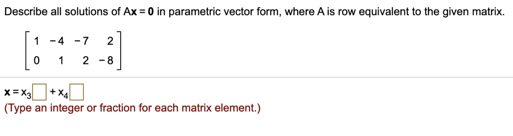 SOLVED: Describe all solutions of Ax = 0 in parametric vector form, where A is row equivalent to ...