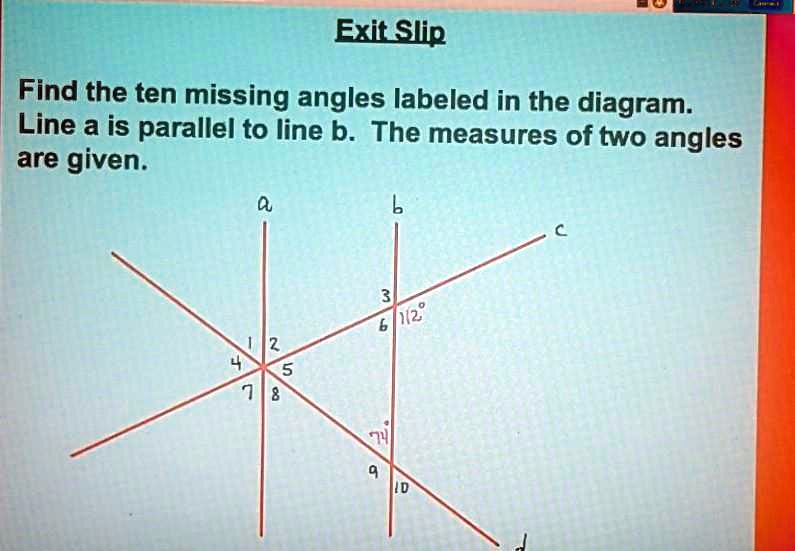 Exit Slip Find the ten missing angles labeled in the diagram. Line a is parallel to line b. The ...