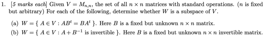 SOLVED: [5 marks each] Given V Mn;", the set of all n X n matrices with standard operations. (n ...