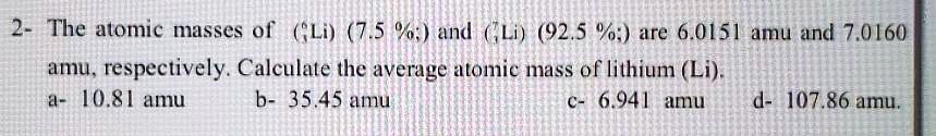 2 the atomic masses 0f li 75 and li 925 are 60151 amu and 70160 am4 ...