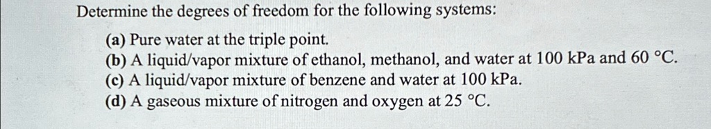 Determine the degrees of freedom for the following systems: (a) Pure ...