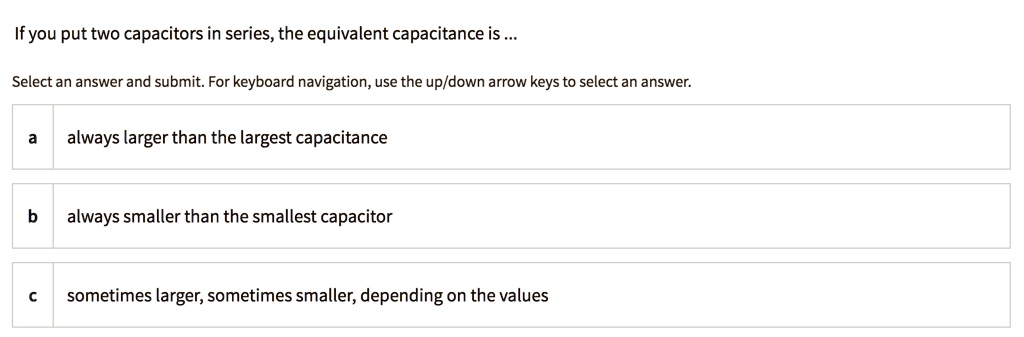 SOLVED: Ifyou put two capacitors in series, the equivalent capacitance is Select an answer and ...