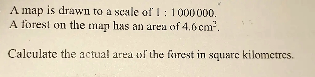 SOLVED: A map is drawn to a scale of 1 1000 000 A forest on the map has ...