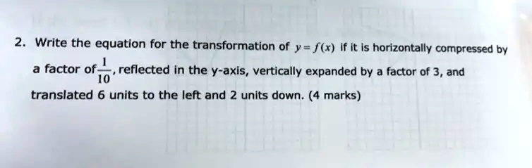 SOLVED: Write the equation for the transformation of y= f(x) If it Is horizontally compressed by ...