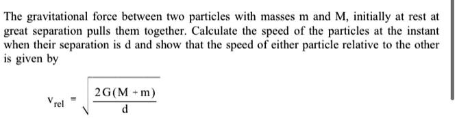 SOLVED: The gravitational force between two particles with masses m and M.initially at rest at ...