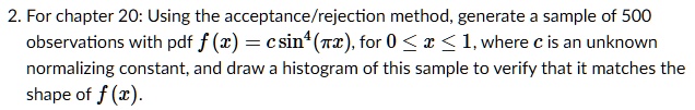 2. For chapter 20: Using the acceptance/rejection method, generate a sample of 500 observations ...