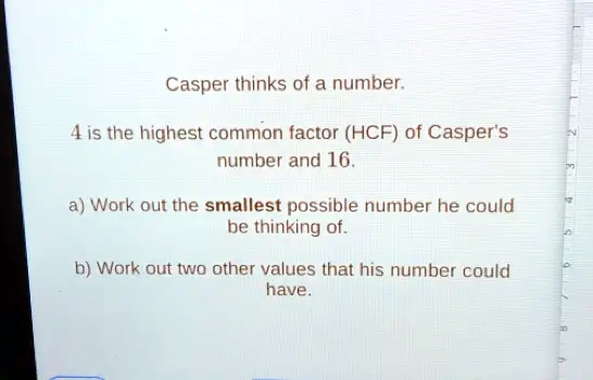 [GET ANSWER] Casper thinks of a number. 4 is the highest common factor ...