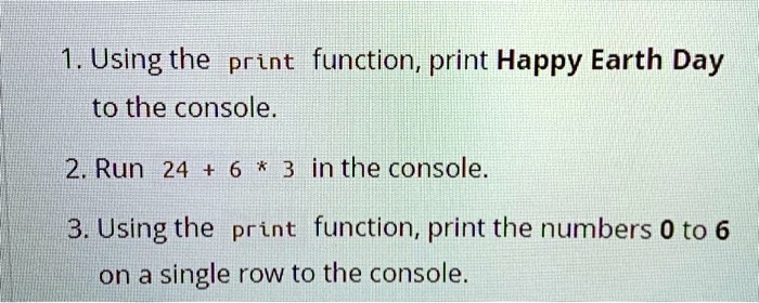 1 Using The Print Function Print Happy Earth Day To The Console 2 Run 24 6 3 In The