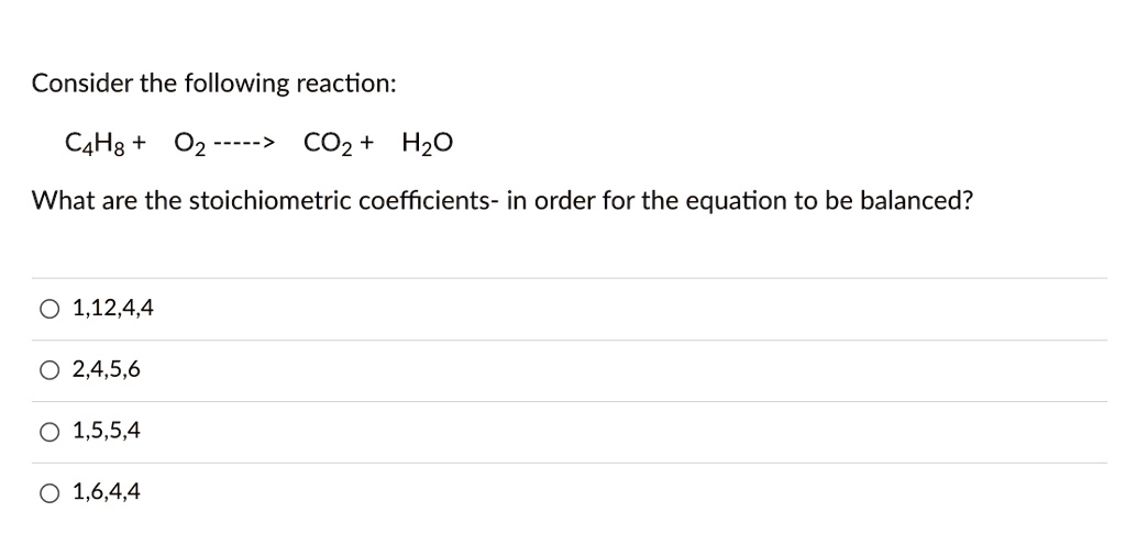 Consider the following reaction: C4H8 + O2 CO2 + H2O What are the ...