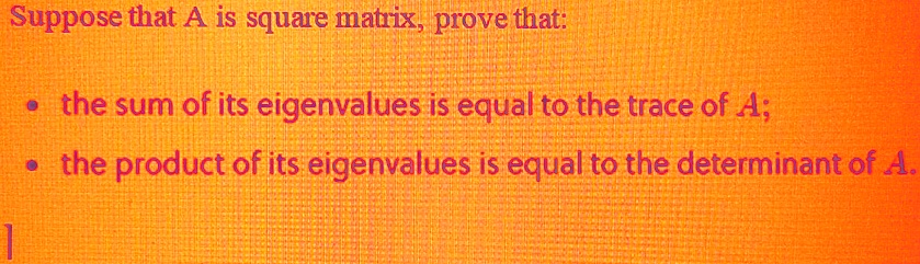 SOLVED: Suppose that A is square matrix, prove that: the sum of its eigenvalues is equal to the ...