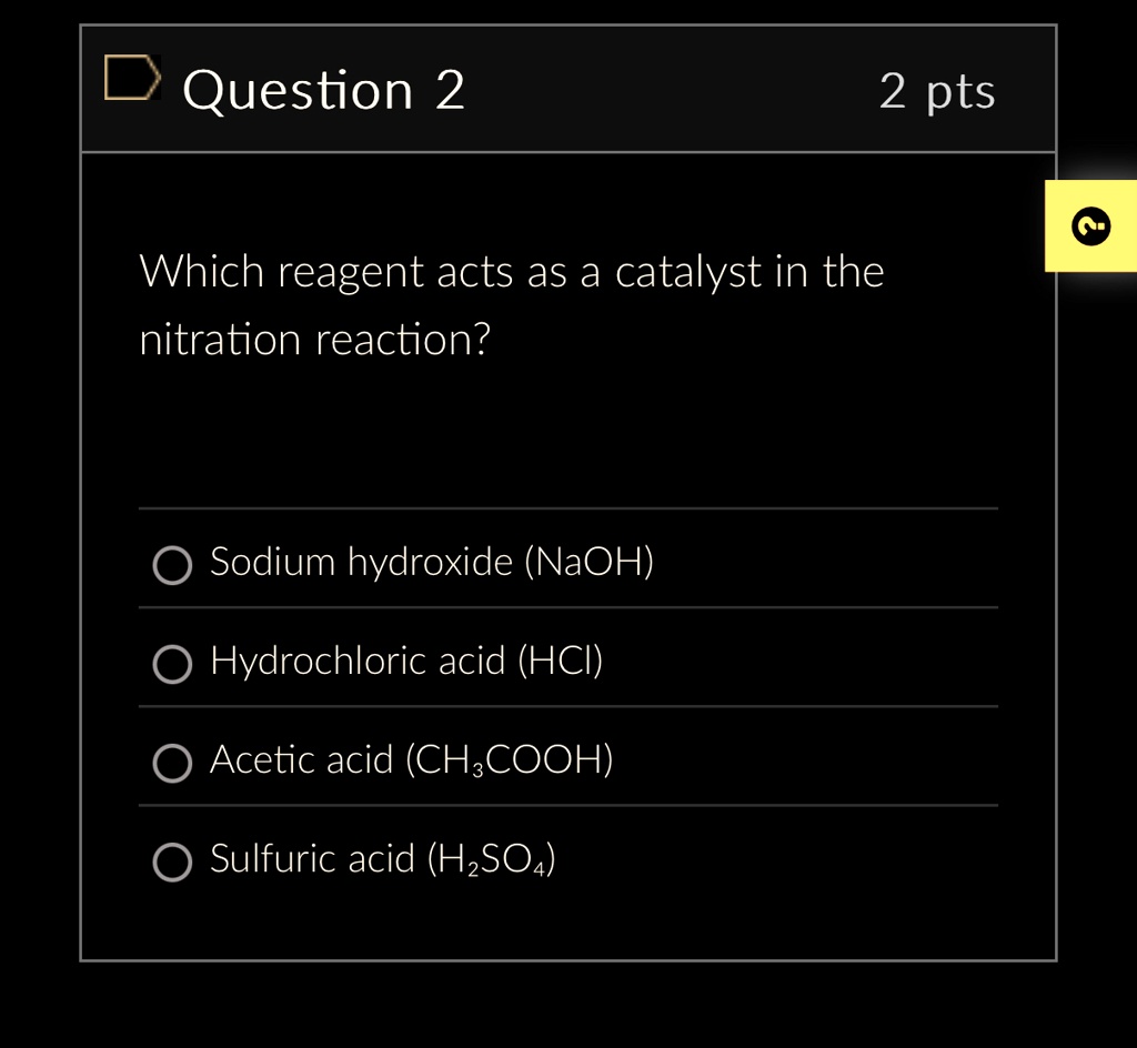 [GET ANSWER] question 2 which reagent acts as a catalyst in the nitration reaction sodium ...