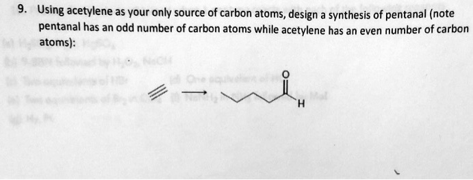 SOLVED: Using acetylene as your only source of carbon atoms, design a synthesis of pentanal ...