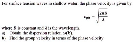 For surface tension waves in shallow water, the phase velocity is given ...