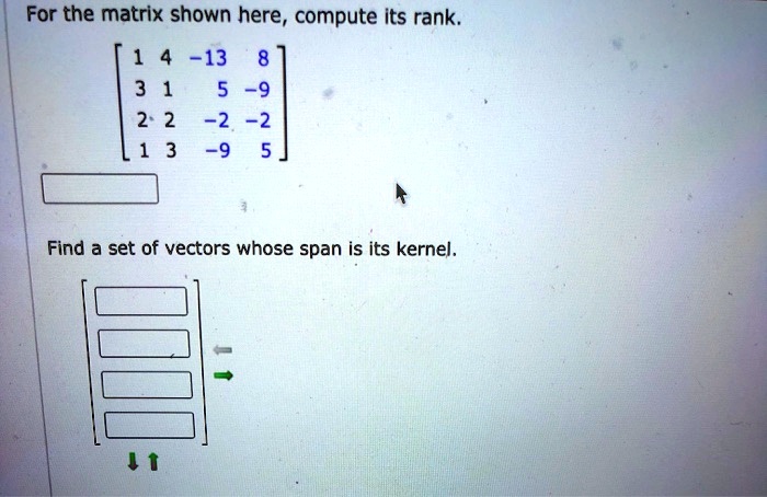 SOLVED: For the matrix shown here, compute its rank; -13 2 -2 -9 Find a set of vectors whose ...