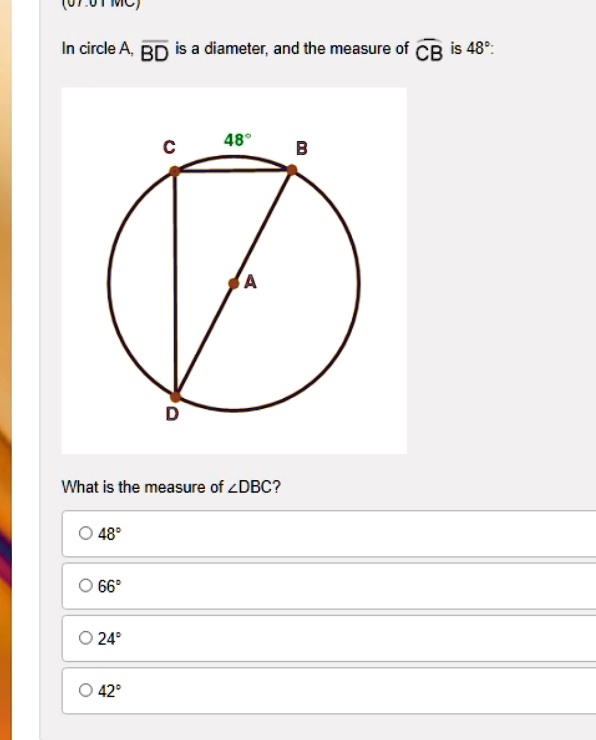 In circle A BD is a diameter; and the measure of CB is 48: 48" What is ...