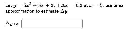 SOLVED: Let y=5 x^2+5 x+2. If Δ x=0.2 at x=5, use linear approximation to estimate Δ y Δ y ≈